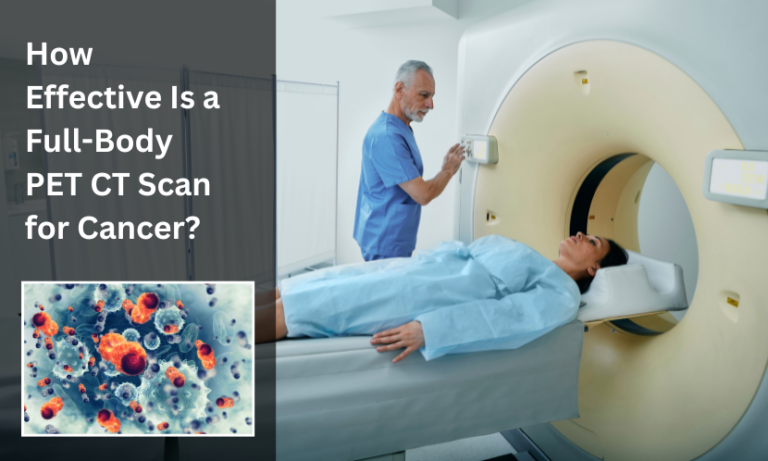 How Effective Is a Full-Body PET CT Scan for Cancer?